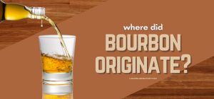 Where Did Bourbon Originate? Explained (2023 Updated)
