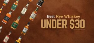 10 Best Rye Whiskey Brands Under $30: Ranked (2023 Updated)
